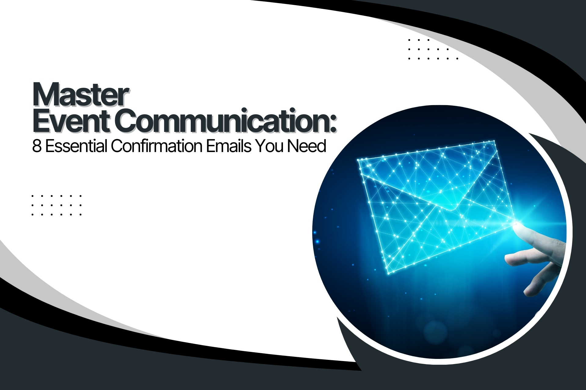 Master Event Communication: 8 Essential Confirmation Emails You Need